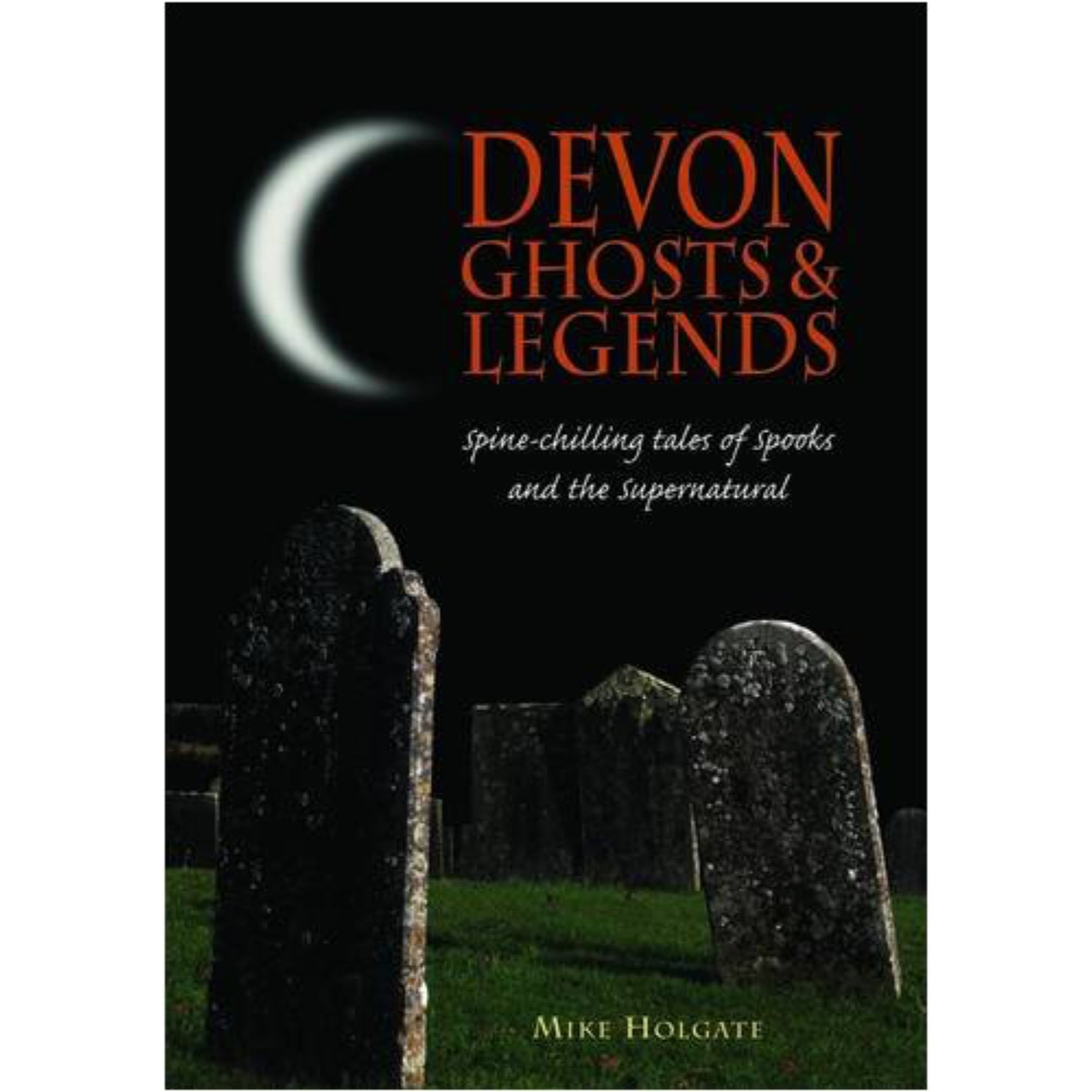 Devon Ghosts & Legends: Spine chilling tales of spooks and the ...